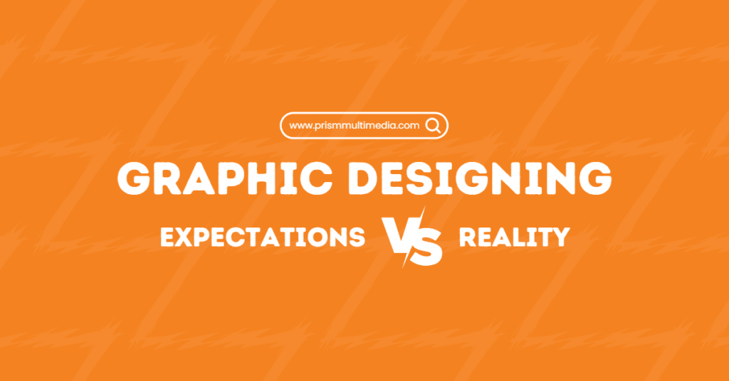 Graphic Designing - Expectations Vs. Reality - Prism Multimedia